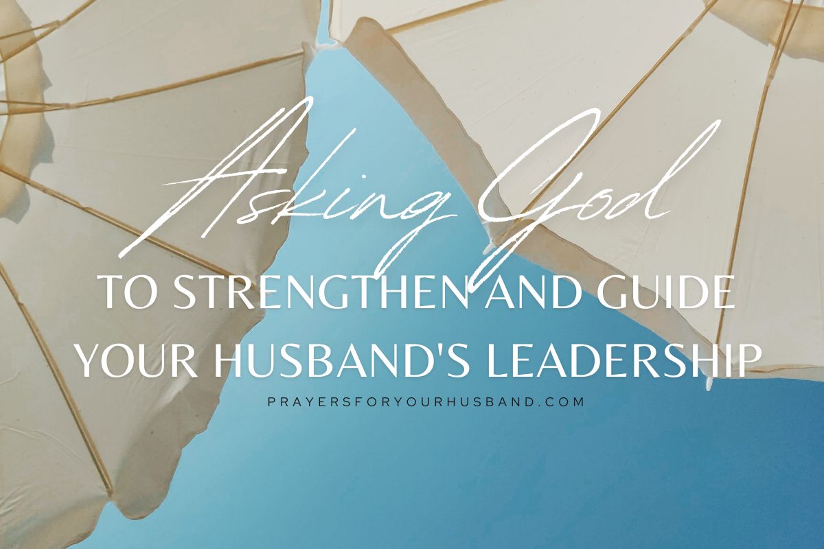 Asking God To Strengthen And Guide Your Husband's Leadership