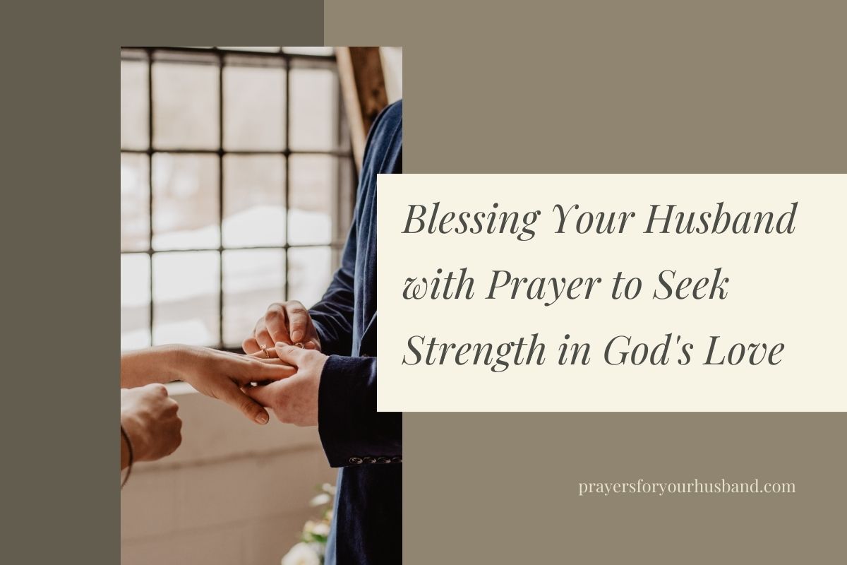 Blessing Your Husband With Prayer To Seek Strength In God's Love